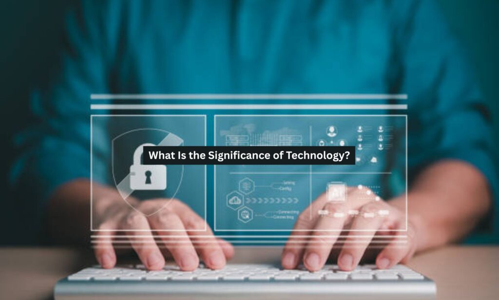 What Is the Significance of Technology? - Read Full News